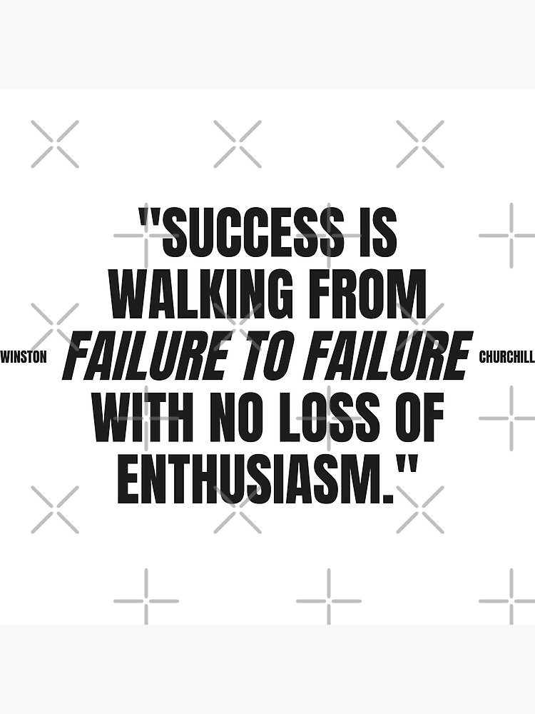 ""Success is walking from failure to failure with no loss of enthusiasm ...