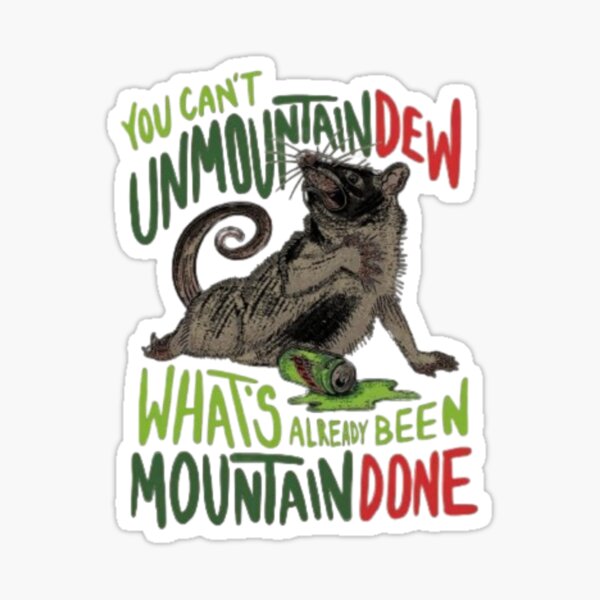 "YOU CAN'T MOUNTAIN DEW WHAT'S ALREADY BEEN MOUNTAIN DONE" Sticker by ...