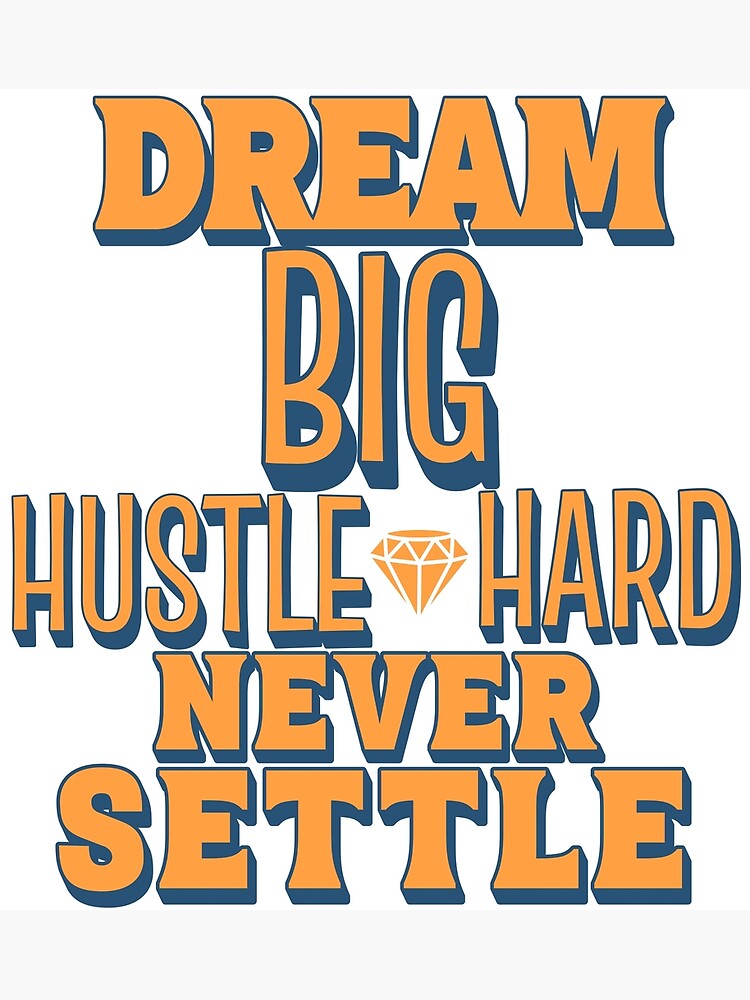 "Dream Big Hustle Hard Never Settle" Poster for Sale by techdave ...
