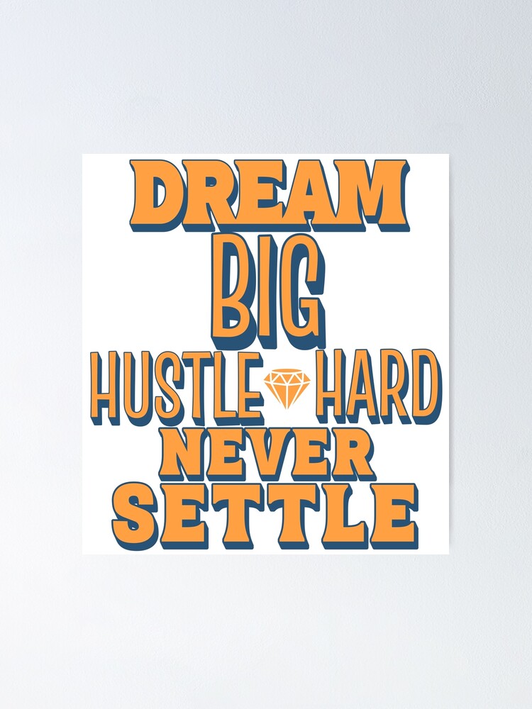 "Dream Big Hustle Hard Never Settle" Poster for Sale by techdave ...