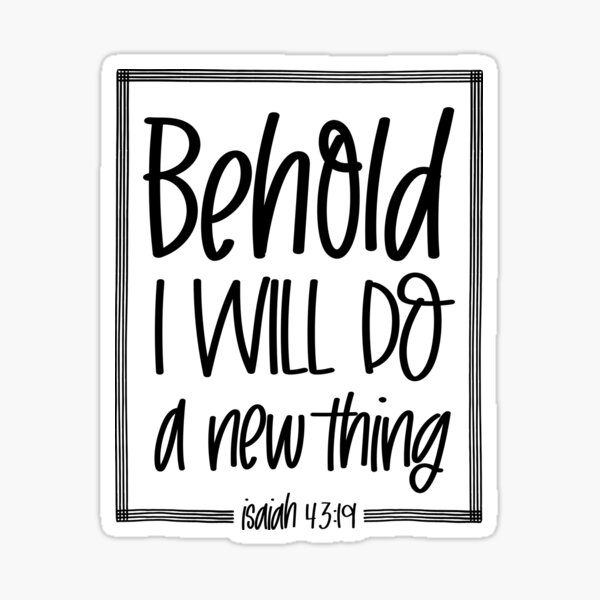 "Behold I will do a new thing! Is 43:19" Sticker for Sale by ...