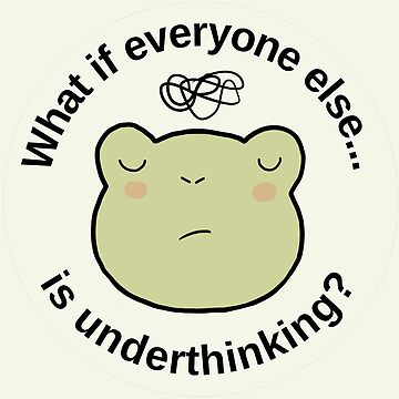 "Overthinking frog: "What if everyone else is underthinking". Anxiety ...