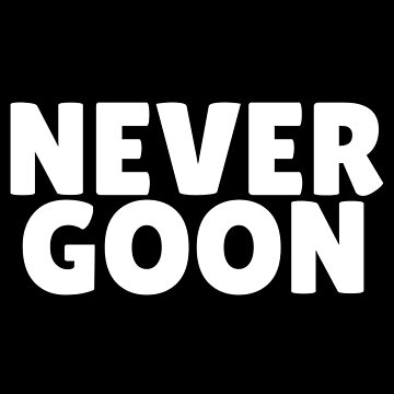 "NEVER GOON funny joke meme" Essential T-Shirt for Sale by ChadWizard ...