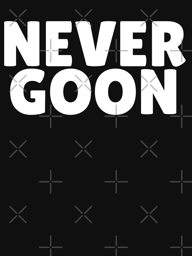 "NEVER GOON funny joke meme" Essential T-Shirt for Sale by ChadWizard ...