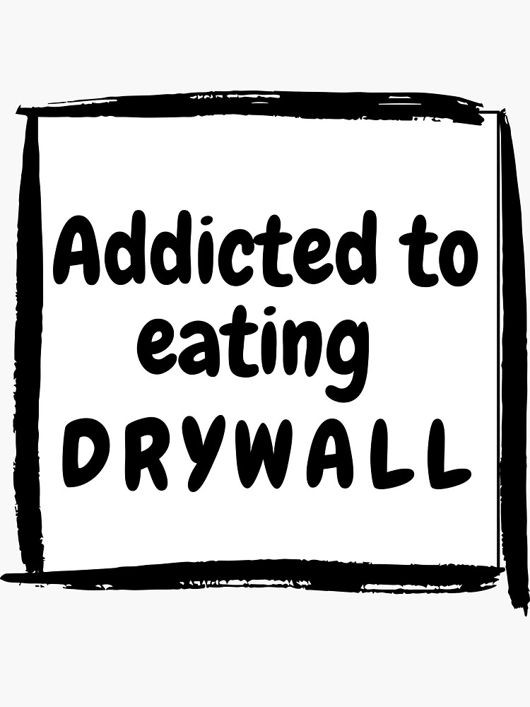 "Addicted to Eating Drywall Funny Meme I Eat Drywall" Sticker for Sale ...