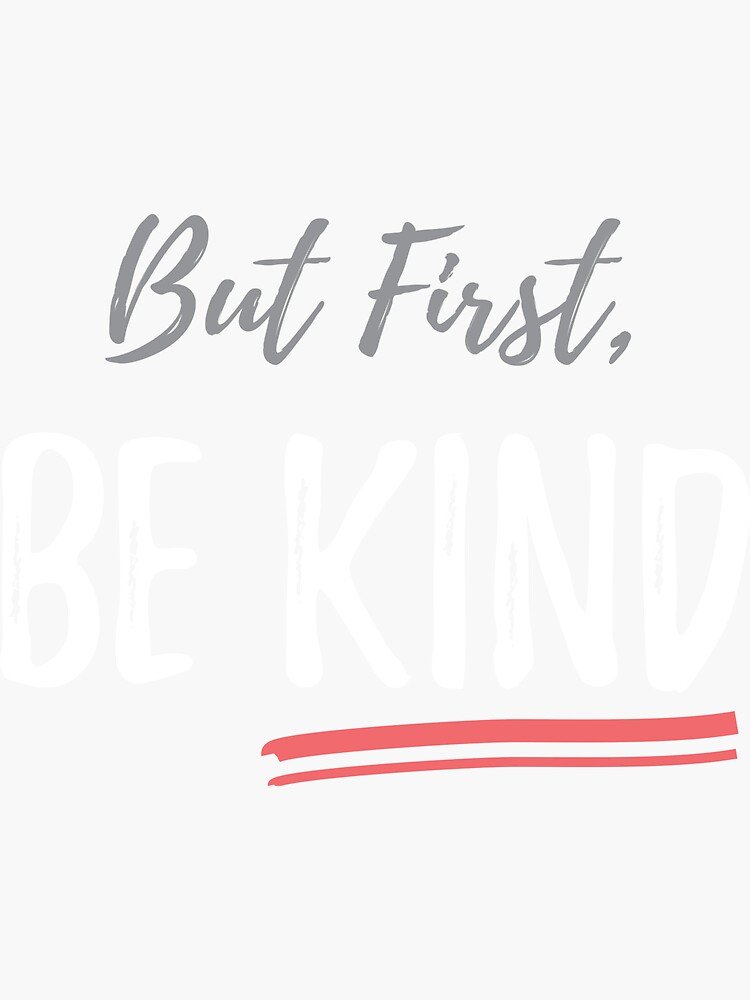 "But First Be Kind " Sticker by kieranight | Redbubble