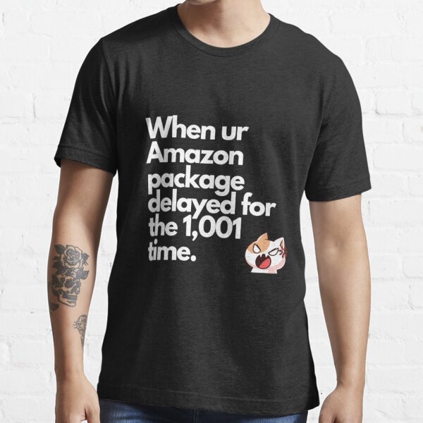 "When Ur Amazon Package Delayed Again..." Essential T-Shirt for Sale by ...