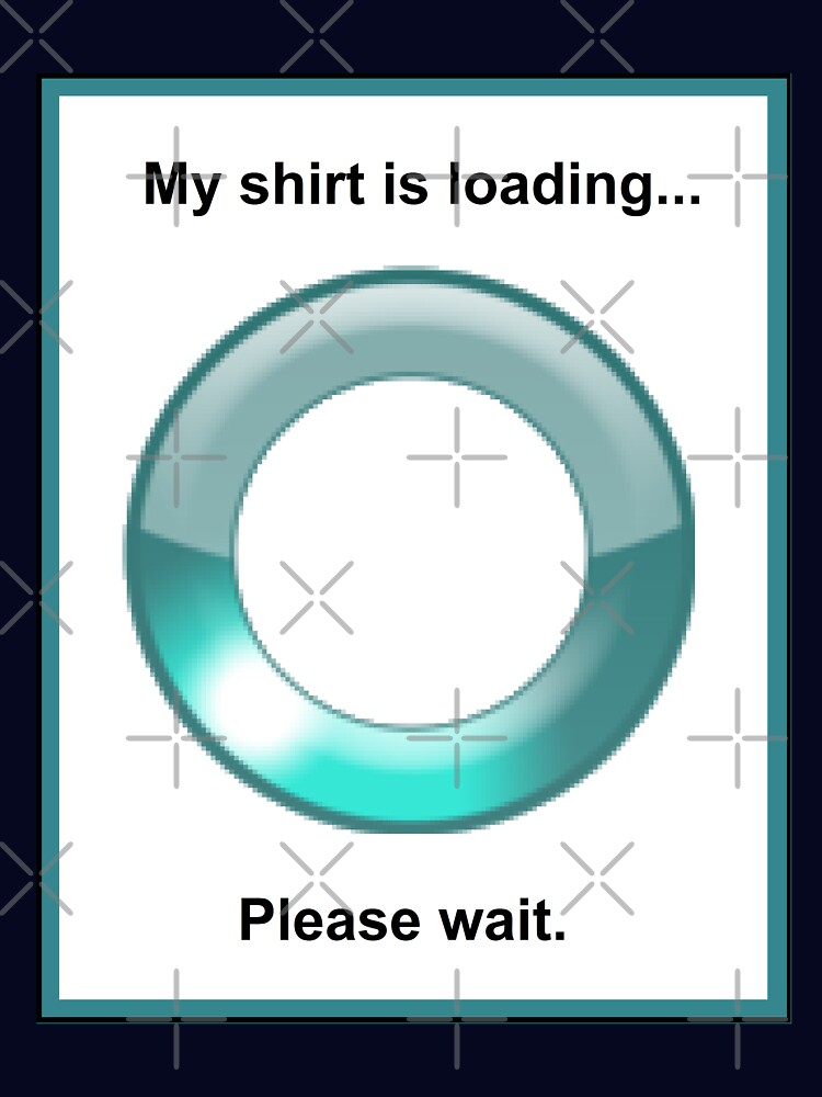 "My Shirt is Loading... Please wait. Computer loading circle ...