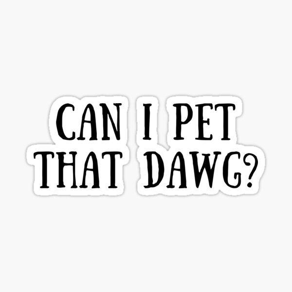 "can i pet that dawg??" Sticker for Sale by A C | Redbubble