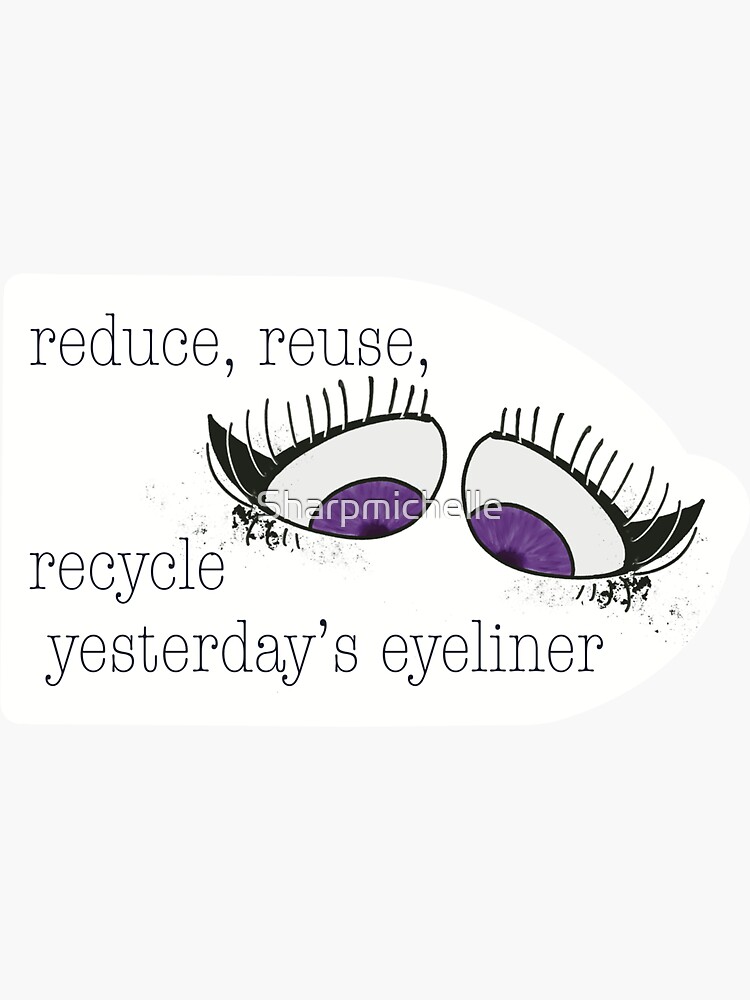 "Reduce, Reuse, Recycle Yesterday’s Eyeliner, Purple Eyes" Sticker for ...