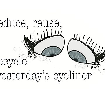 "Reduce, Reuse, Recycle Yesterday’s Eyeliner, Grey Eyes" Sticker for ...