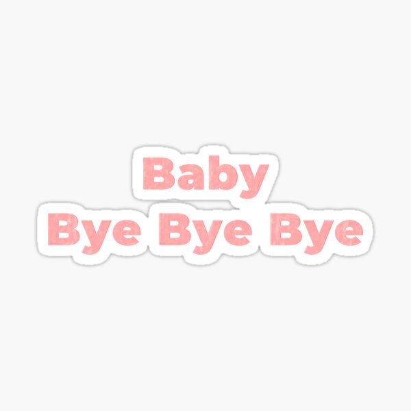 "Baby, Bye Bye Bye" Sticker for Sale by misterpillows | Redbubble