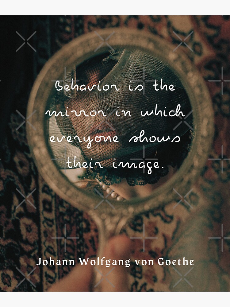 "Johann Wolfgang von Goethe quote: Behavior is the mirror in which ...