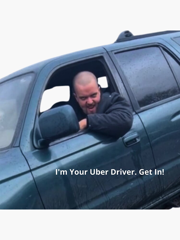 "I'm Your Uber Driver. Get In!,Funny memes " Sticker for Sale by ...