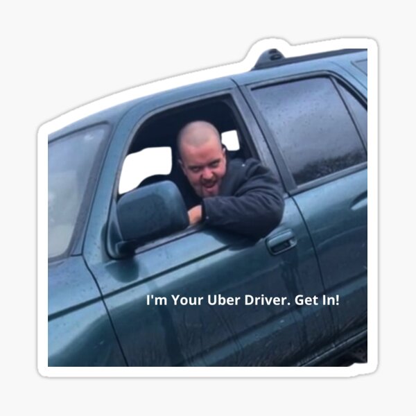 "I'm Your Uber Driver. Get In!,Funny memes " Sticker for Sale by majid91 | Redbubble