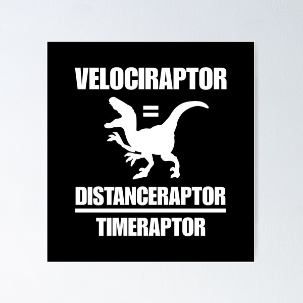 "Velociraptor Equals Distance Over Time Raptor" Poster for Sale by ...