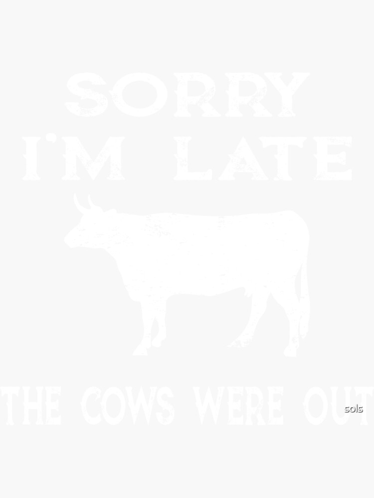 Farmer Cattle Cows Tshirts Funny Cow Tshirt Sorry Im Late The Cows