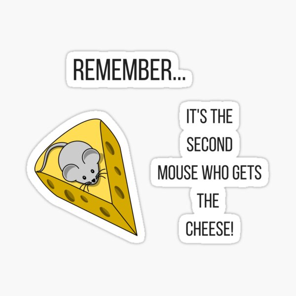 "Remember It's The Second Mouse Who Gets The Cheese" Sticker for Sale ...