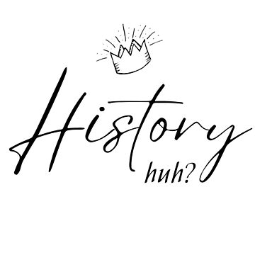 "History, huh?" Sticker by Sunny-18 | Redbubble