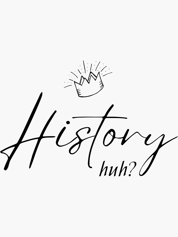 "History, huh?" Sticker by Sunny-18 | Redbubble