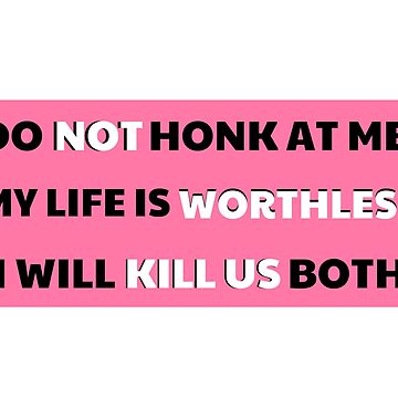 "Don't Honk at Me My Life Is Worthless" Sticker for Sale by ...