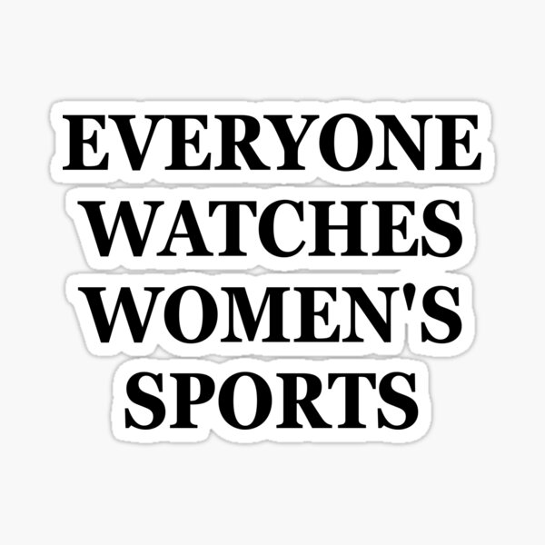 "Everyone watches women's sports" Sticker for Sale by muchhappier ...