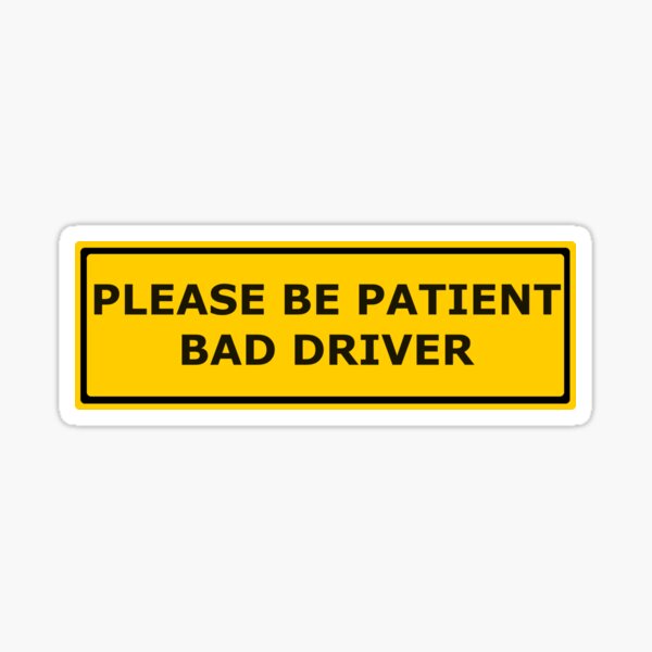 "please be patient, bad driver" Sticker for Sale by I-Eat-Glue | Redbubble