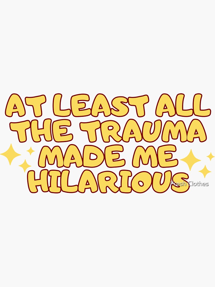 "At least all the trauma sticker, cool stickers, sarcastic stickers ...