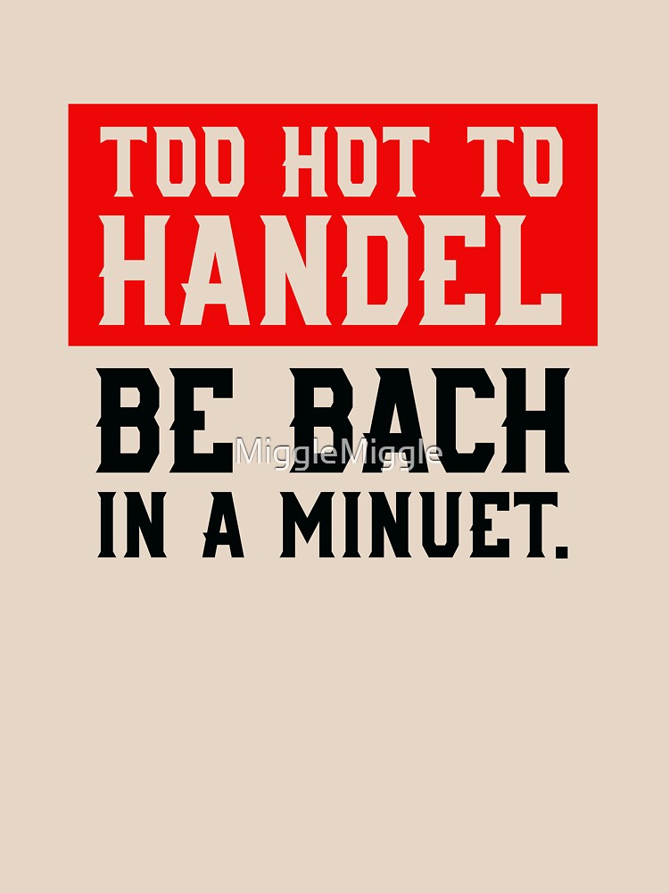 "Too Hot to Handel. Be Bach in a Minuet Classical Music Humor" T-shirt ...