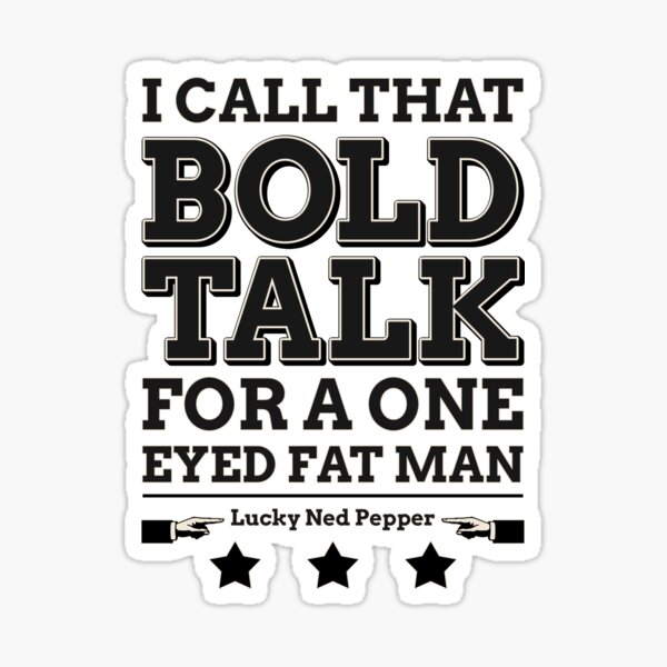 "Bold Talk for a One Eyed Fat Man" Sticker for Sale by robotrobotROBOT ...