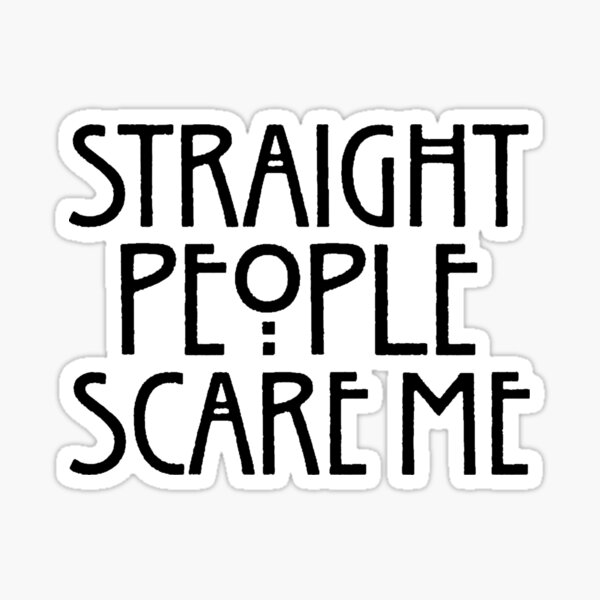 "Straight People Scare Me " Sticker for Sale by outofsuburbia | Redbubble