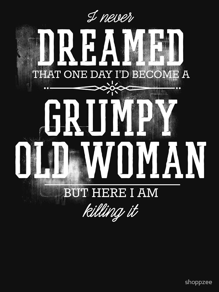 "Grumpy Old Woman" T-shirt for Sale by shoppzee | Redbubble | birthday ...