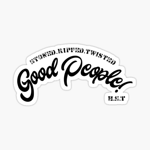 "STONED. RIPPED. TWISTED. GOOD PEOPLE!. BLACK." Sticker for Sale by ...