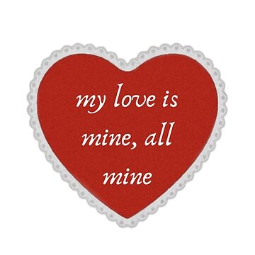"my love mine all mine" Sticker for Sale by BeNazzArt | Redbubble