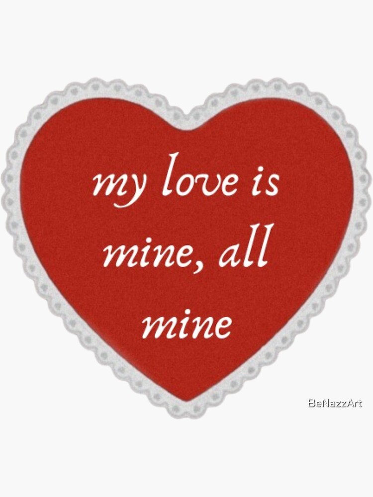 "my love mine all mine" Sticker for Sale by BeNazzArt | Redbubble