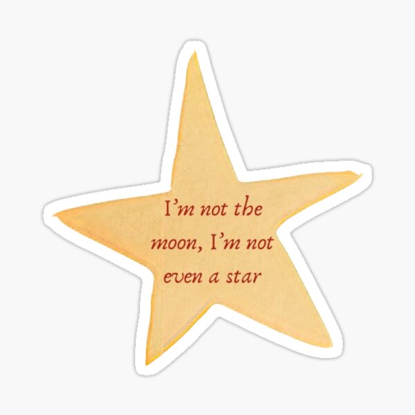 "I'm not the moon, I'm not even a star" Sticker for Sale by BeNazzArt ...