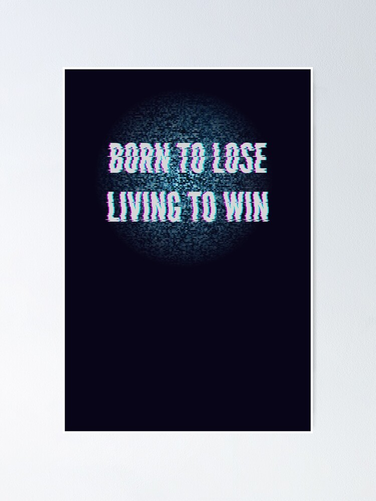 "Born To Lose Living to Win" Poster for Sale by DarinaDrawing | Redbubble