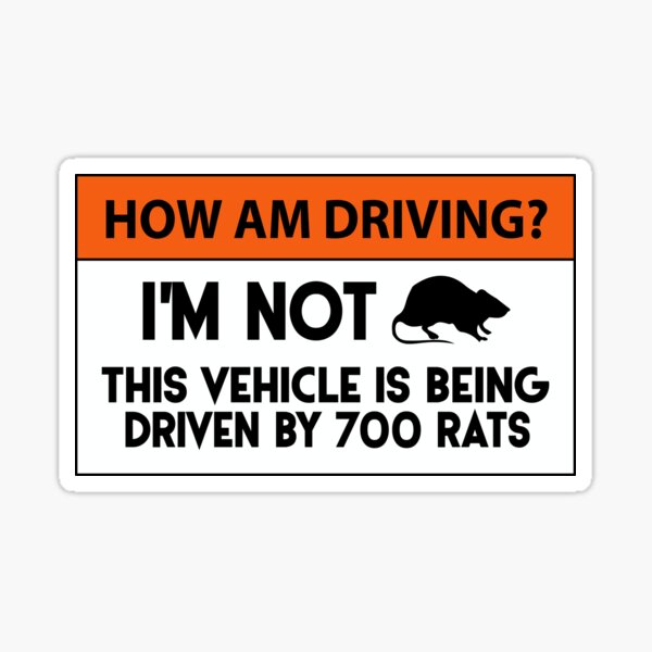 "How Am I Driving? I'm Not This Vehicle is being driven by 700 rats ...