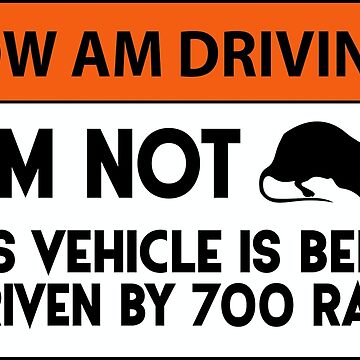 "How Am I Driving? I'm Not This Vehicle is being driven by 700 rats ...