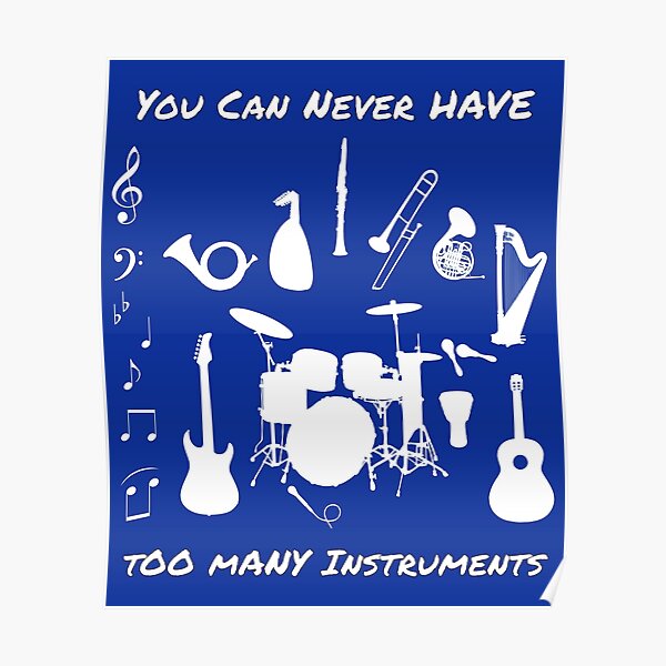 "You Can Never Have Too Many Instruments" Poster for Sale by ...