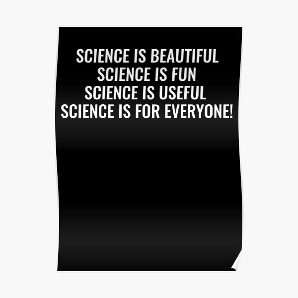 "Science is Beautiful! Science is Fun! Science is Useful! Science is ...