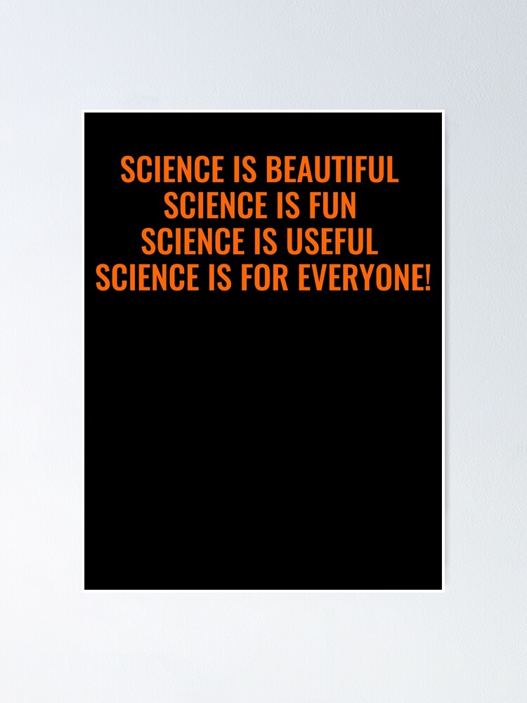 "Science is Beautiful! Science is Fun! Science is Useful! Science is ...