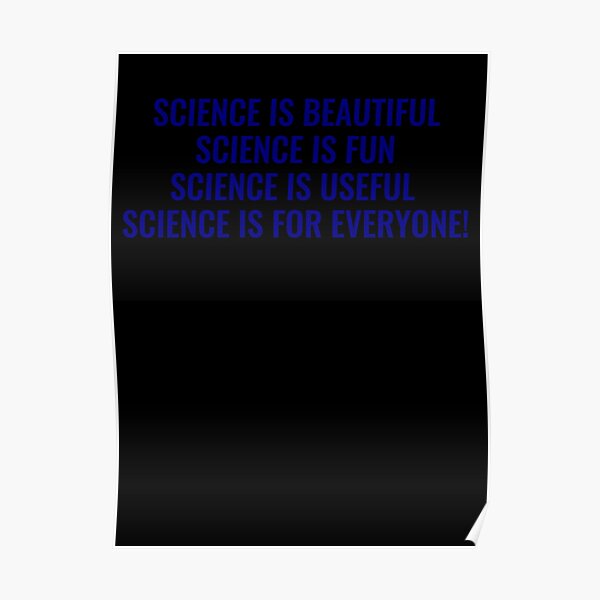 "Science is Beautiful! Science is Fun! Science is Useful! Science is ...