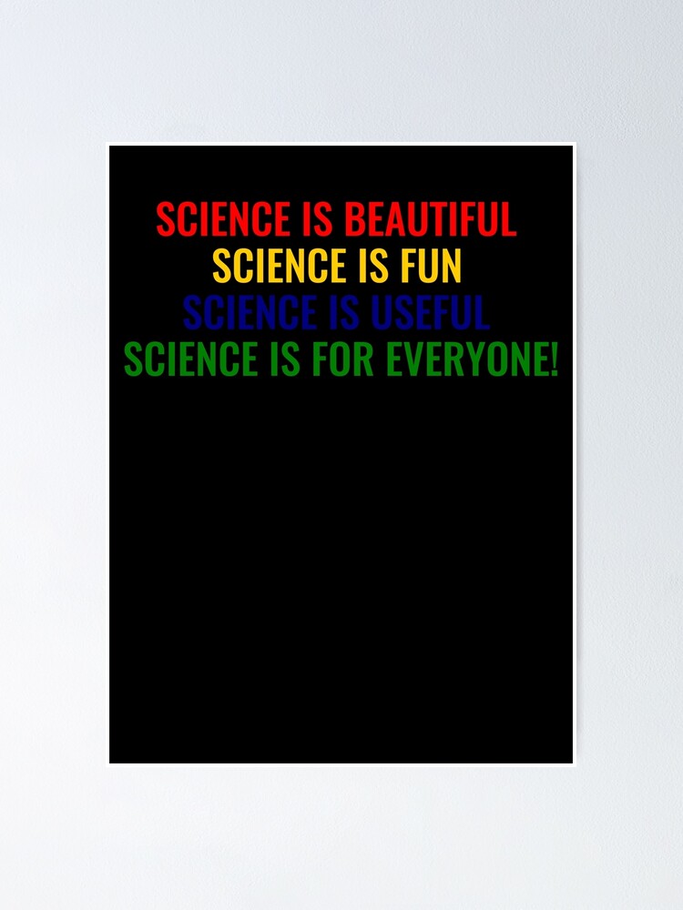 "Science is Beautiful! Science is Fun! Science is Useful! Science is ...