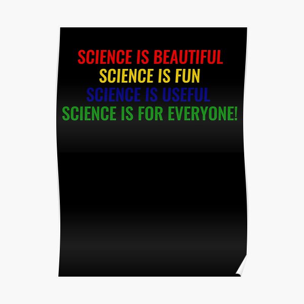 "Science is Beautiful! Science is Fun! Science is Useful! Science is ...