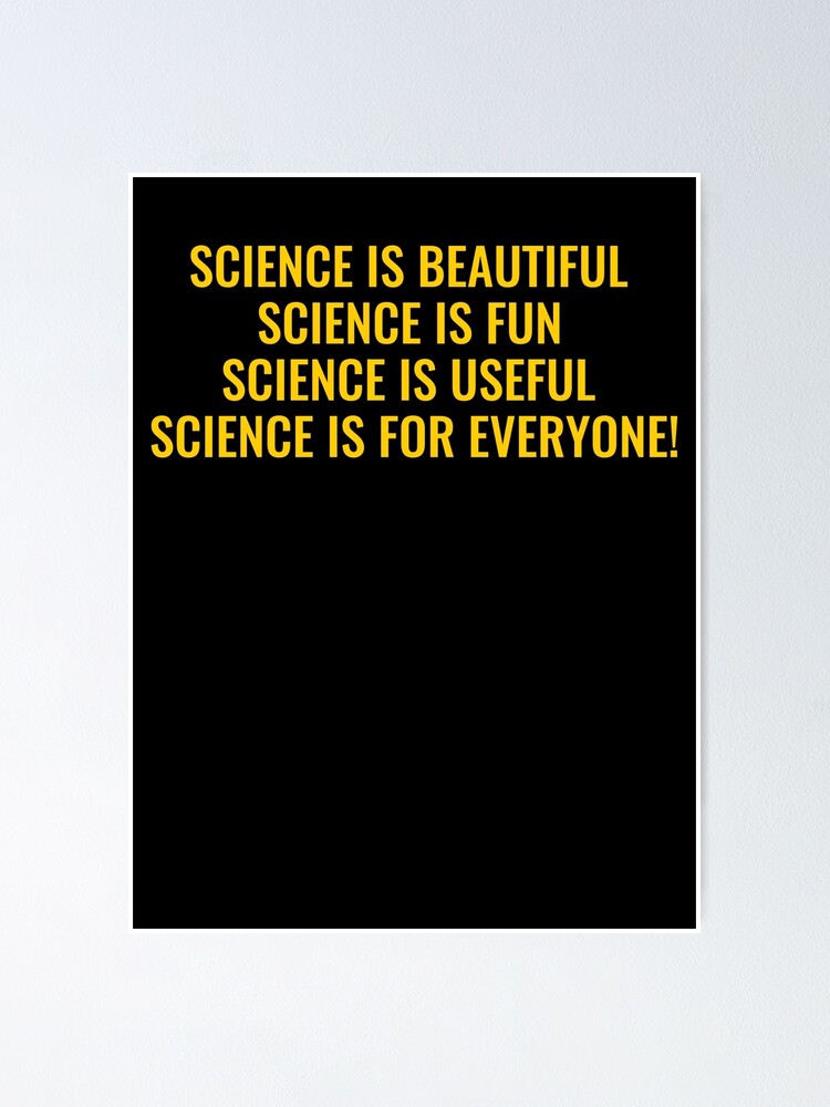 "Science is Beautiful! Science is Fun! Science is Useful! Science is ...
