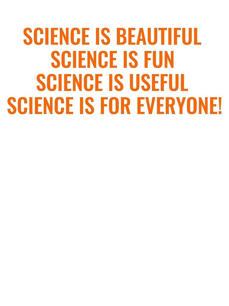 "Science is Beautiful! Science is Fun! Science is Useful! Science is ...