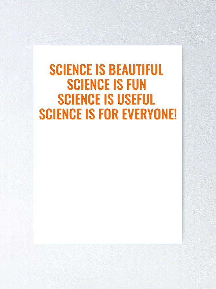 "Science is Beautiful! Science is Fun! Science is Useful! Science is ...