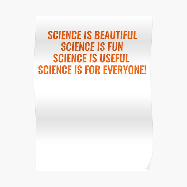 "Science is Beautiful! Science is Fun! Science is Useful! Science is ...