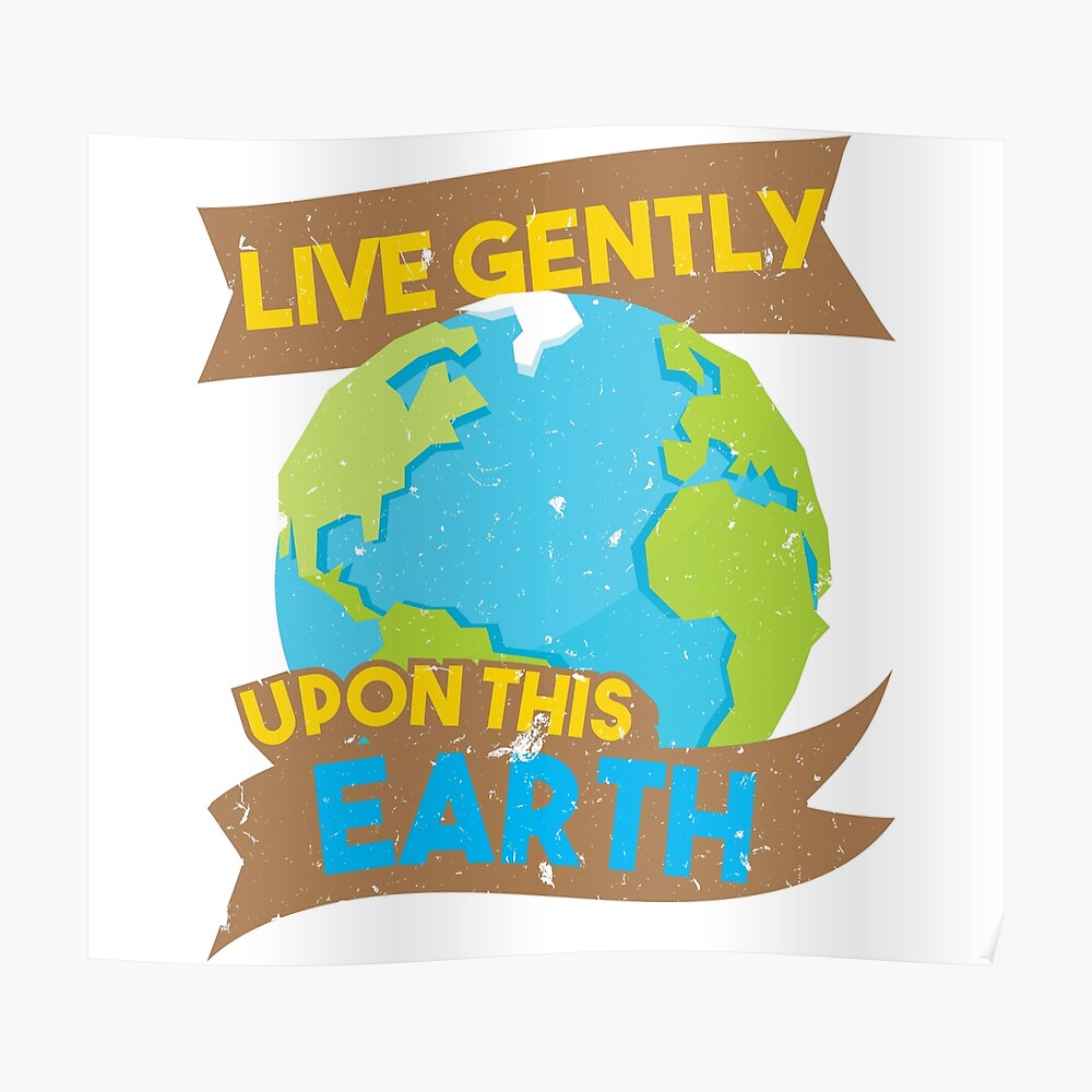 "Protect Respect the Environment Live Gently upon This Earth" Poster by ...